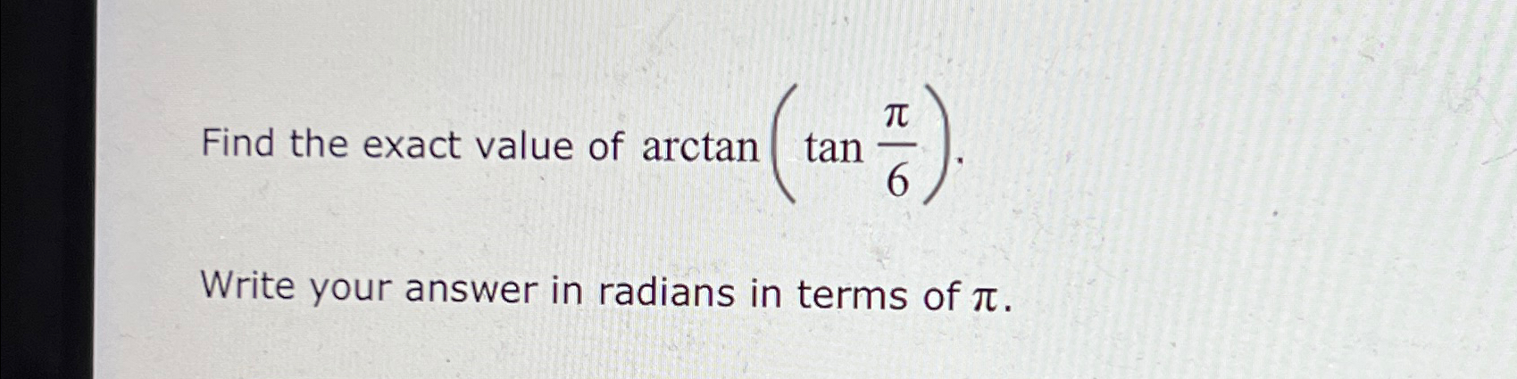 Solved Find the exact value of arctan(tan(π6))Write your | Chegg.com