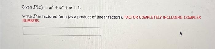Solved Given P(x)=x3+x2+x+1 Write P in factored form (as a | Chegg.com