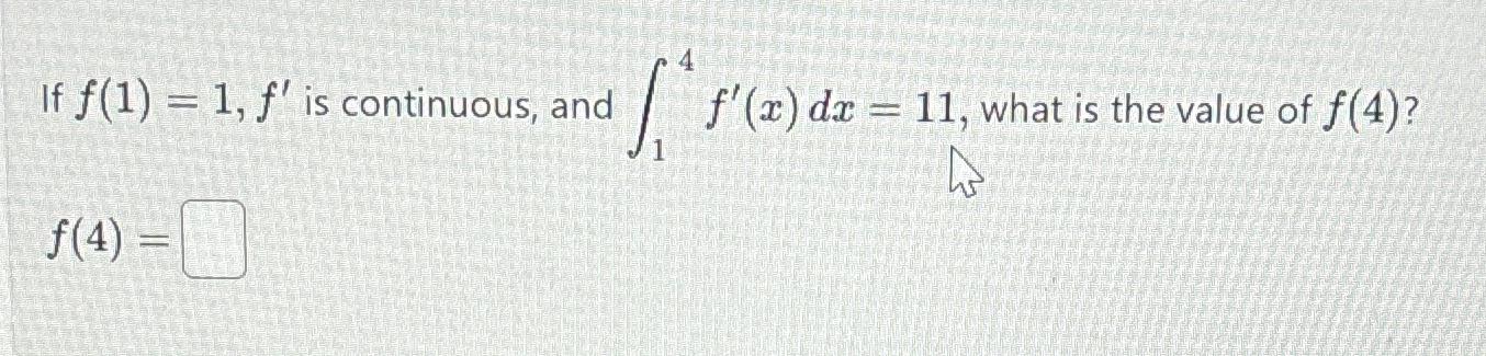 Solved If f(1)=1,f' ﻿is continuous, and ∫14f'(x)dx=11, ﻿what | Chegg.com