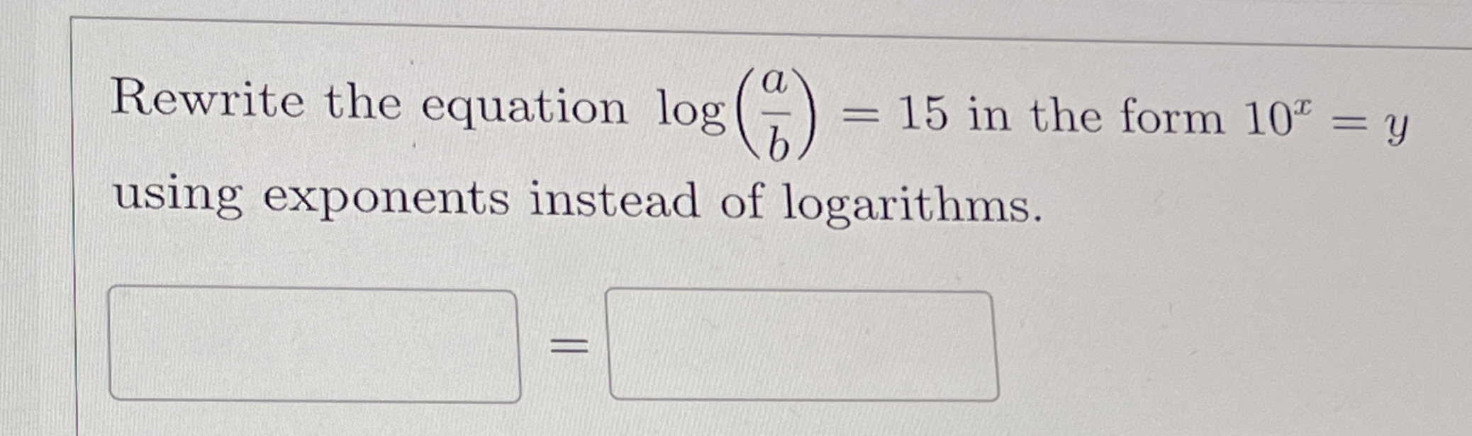 Solved Rewrite the equation log(ab)=15 ﻿in the form 10x=y | Chegg.com