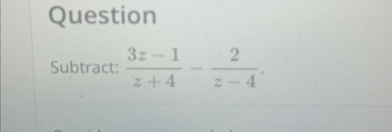 Solved QuestionSubtract: 3z-1z+4-2z-4. | Chegg.com