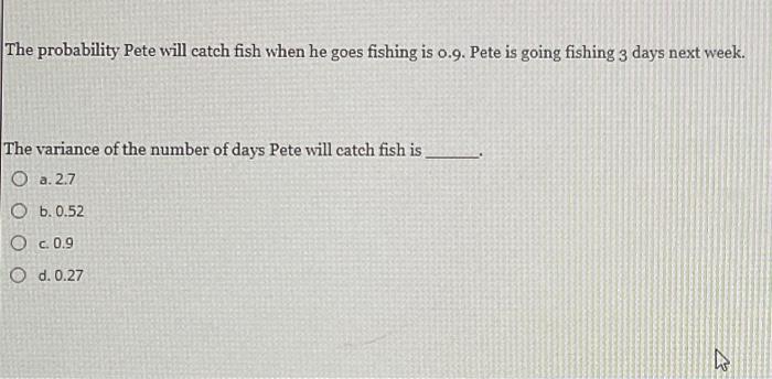 Solved The probability Pete will catch fish when he goes | Chegg.com