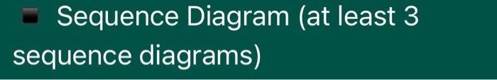 Solved Sequence Diagram (at least 3 sequence diagrams) | Chegg.com