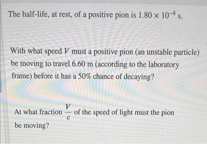 Solved The half-life, at rest, of a positive pion is 1.80 x | Chegg.com