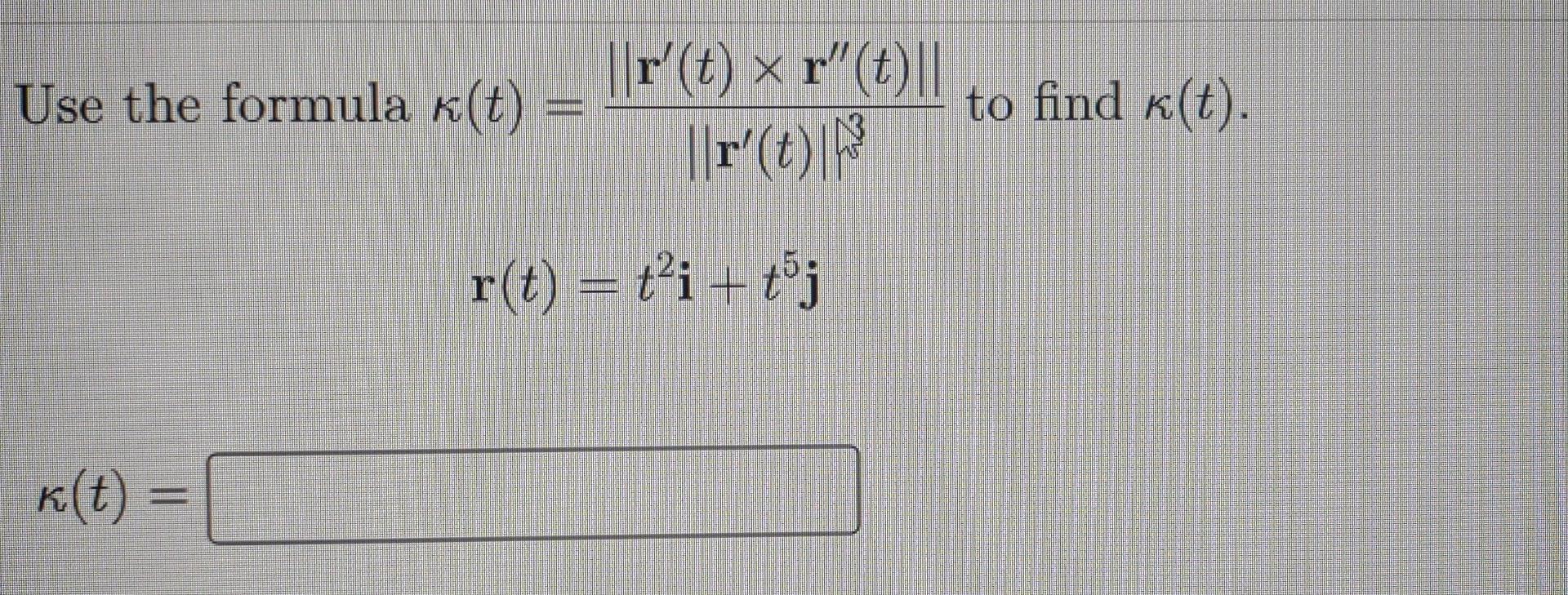 Solved Use the formula k(t) = ||r'(t) x r"(t)|| to find | Chegg.com