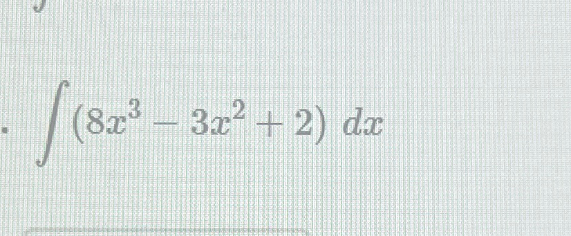 Solved Find the indefinite integral. ∫﻿﻿(8x3-3x2+2)dx | Chegg.com