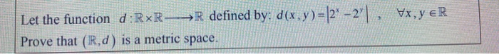 Solved Let the function d:RxR-> defined by: d(x,y)=12* – 2| | Chegg.com