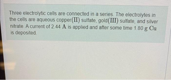 Solved Three electrolytic cells are connected in a series. | Chegg.com