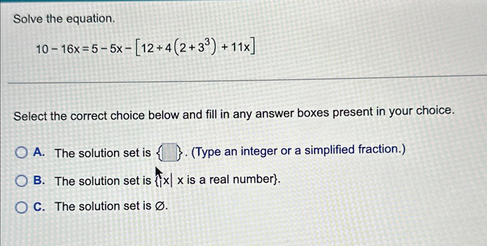 Solved Solve the equation.10-16x=5-5x-[12÷4(2+33)+11x]Select | Chegg.com