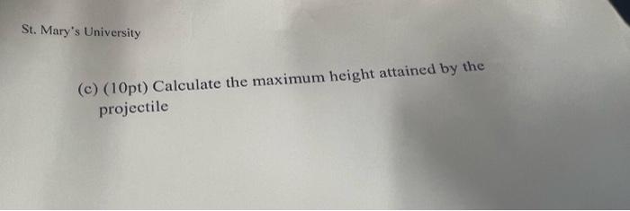 Solved (c) (10pt) Calculate the maximum height attained by | Chegg.com