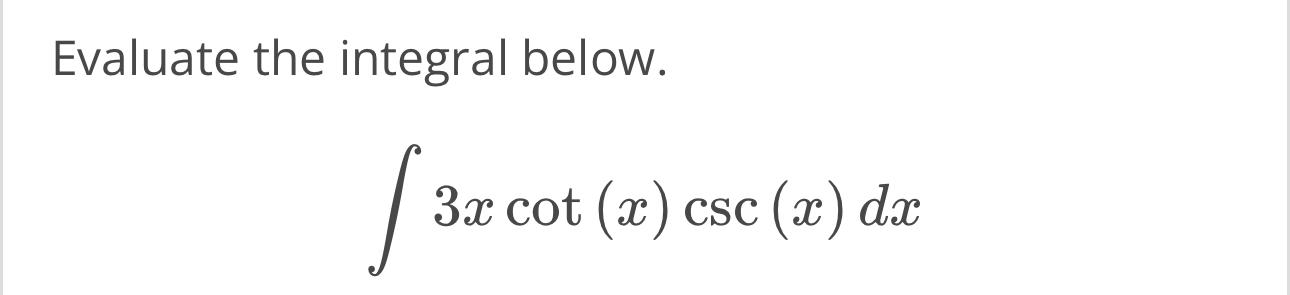 Solved Evaluate the integral below.∫﻿﻿3xcot(x)csc(x)dx | Chegg.com