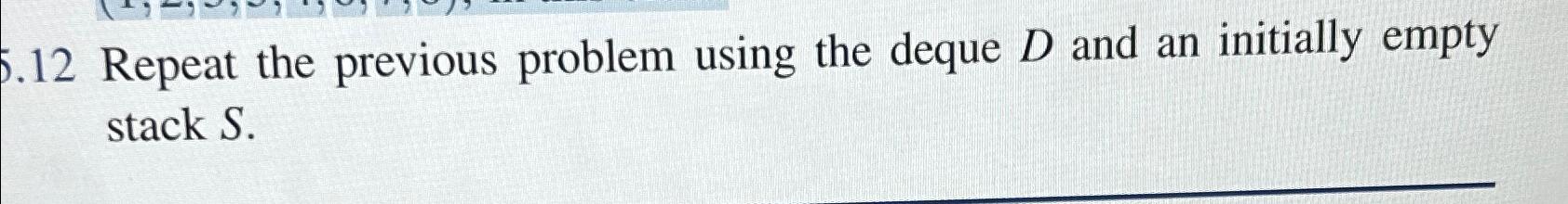 Solved 5.12 ﻿Repeat the previous problem using the deque D | Chegg.com