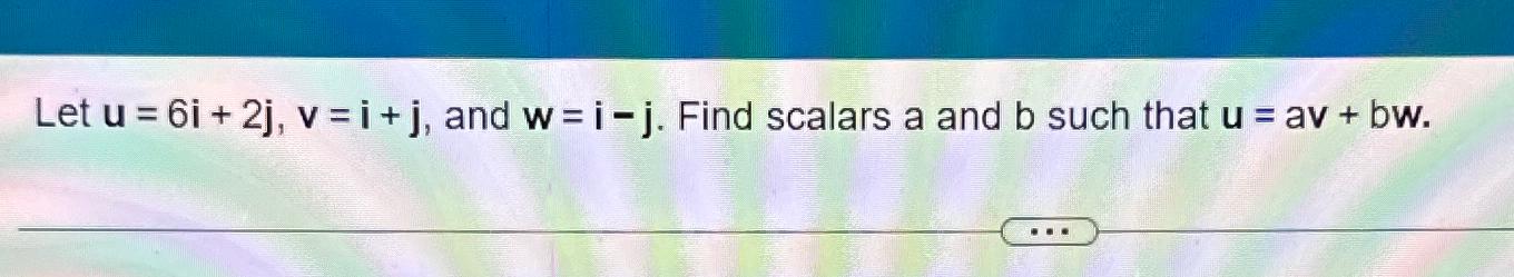 Solved Let u=6i+2j,v=i+j, ﻿and w=i-j. ﻿Find scalars a and b | Chegg.com