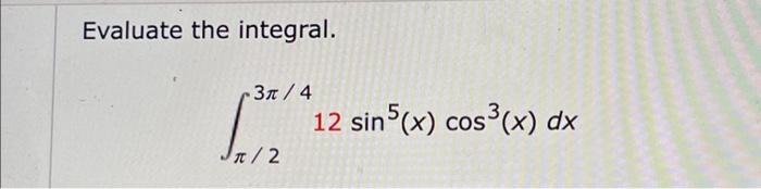 Solved Evaluate the integral. ∫π/23π/412sin5(x)cos3(x)dx | Chegg.com