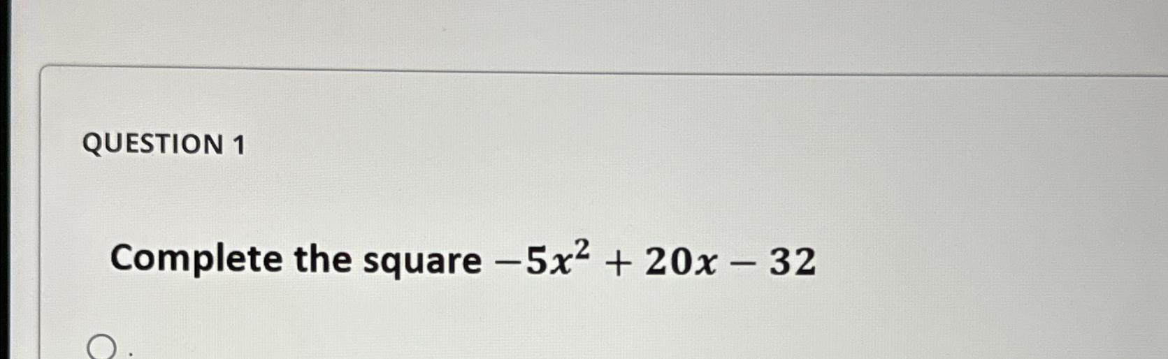 Solved QUESTION 1Complete the square -5x2+20x-32 | Chegg.com