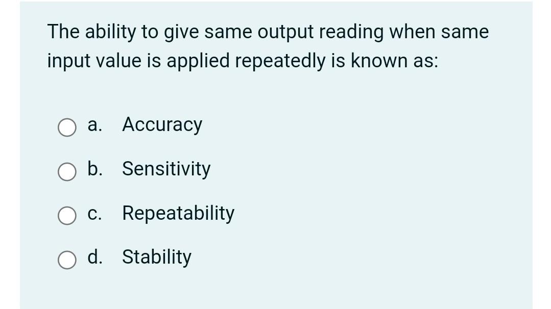 Solved The ability to give same output reading when same | Chegg.com