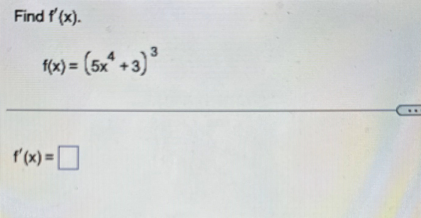 Solved Find f'(x).f(x)=(5x4+3)3f'(x)= | Chegg.com