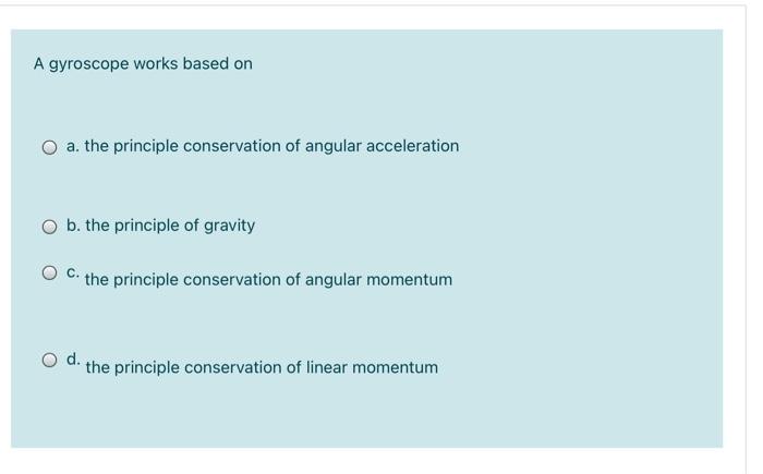 Solved A gyroscope works based on O a. the principle | Chegg.com