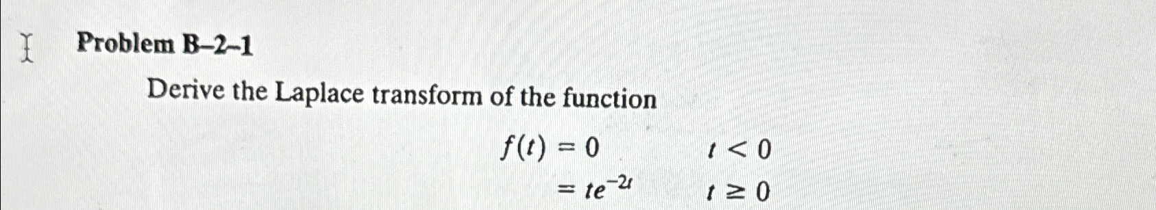 Solved Problem B-2-1Derive the Laplace transform of the | Chegg.com Solved Problem B-2-1Derive the Laplace transform of the | Chegg.com