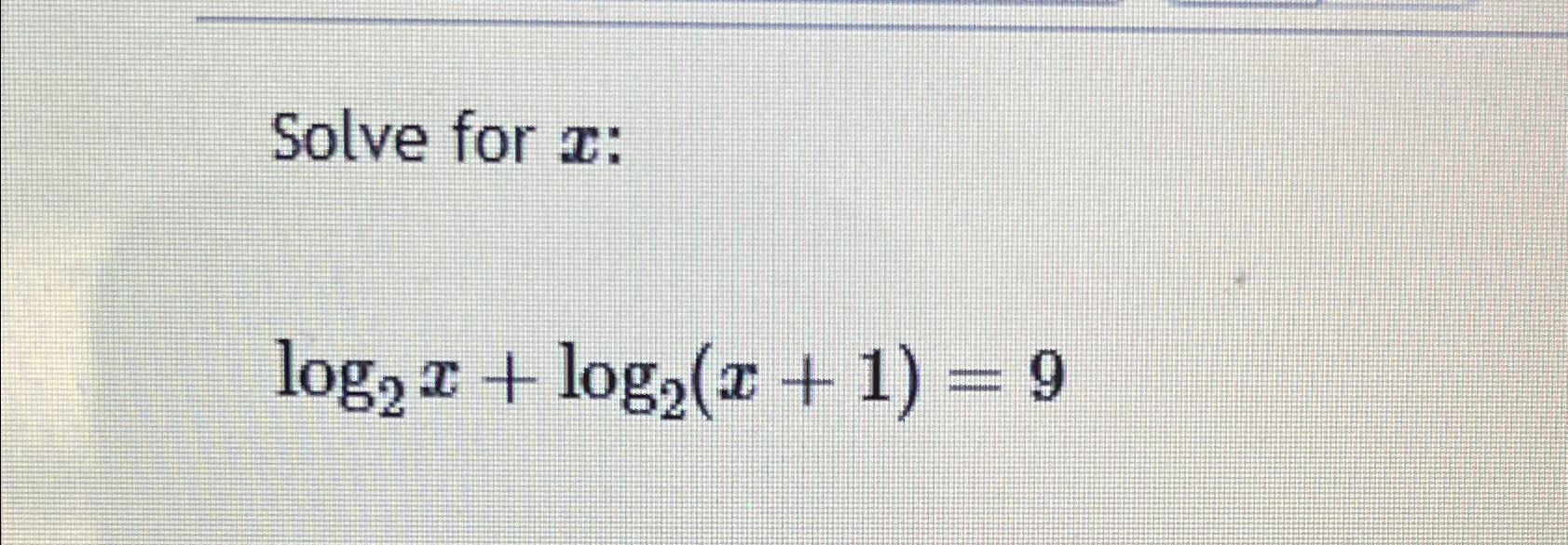 Solved Solve for x ﻿:log2x+log2(x+1)=9 | Chegg.com