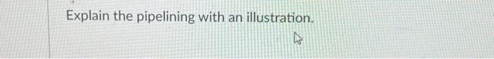 Solved Explain the pipelining with an illustration. | Chegg.com | Chegg.com