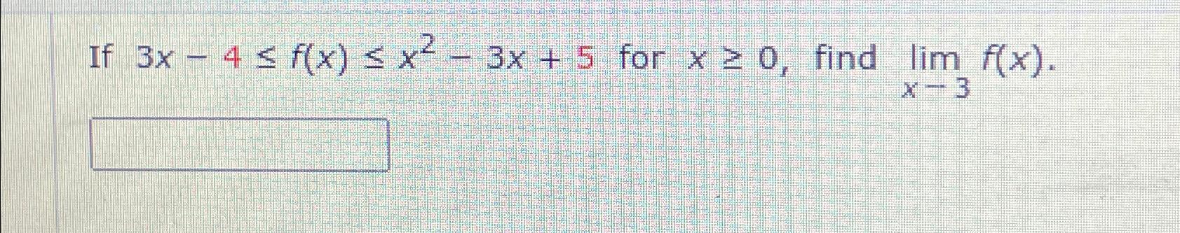 Solved If 3x-4≤f(x)≤x2-3x+5 ﻿for x≥0, ﻿find limx→3f(x). | Chegg.com