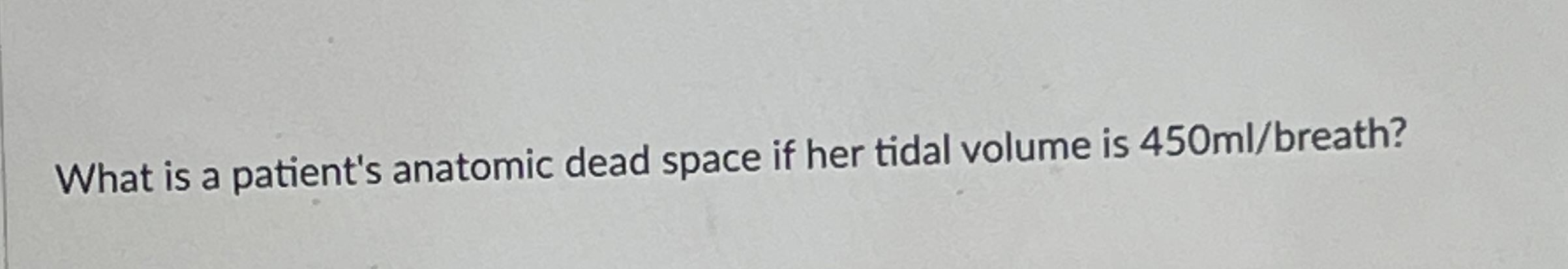 Solved What is a patient's anatomic dead space if her tidal | Chegg.com