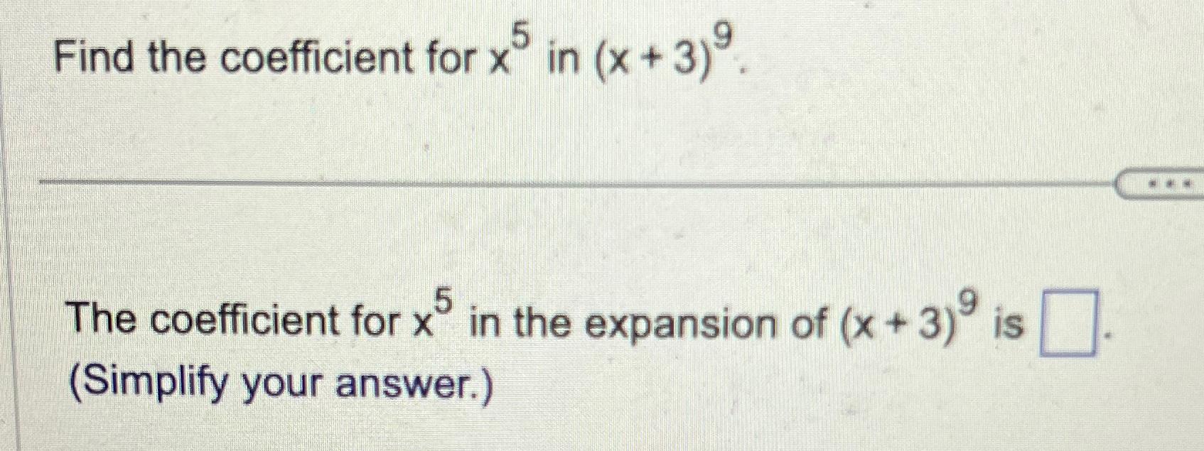 Solved Find the coefficient for x5 ﻿in (x+3)9The coefficient | Chegg.com