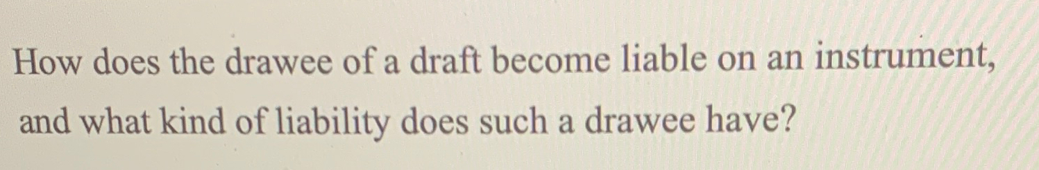 Solved How does the drawee of a draft become liable on an | Chegg.com