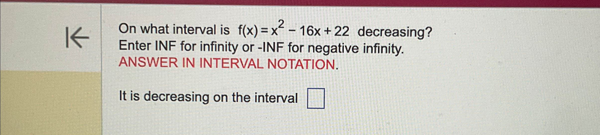 Solved On what interval is f(x)=x2-16x+22 ﻿decreasing?Enter | Chegg.com