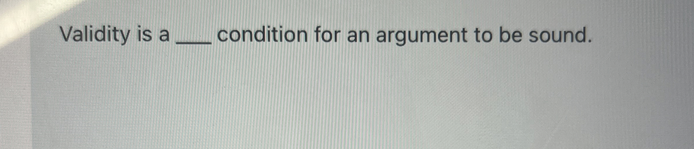 Solved Validity is acondition for an argument to be sound. | Chegg.com