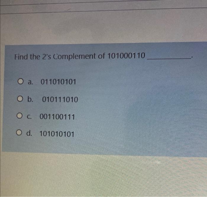 Solved Find the 2's Complement of 101000110 O a. 011010101 O | Chegg.com