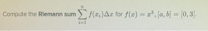 Solved Compute the Rlemann sum ∑i=1nf(xi)Δx for | Chegg.com
