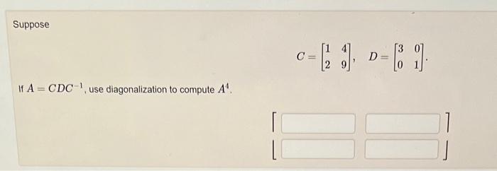 Solved Suppose C=[1249],D=[3001] If A=CDC−1, use | Chegg.com