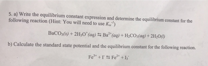 Solved 5. a) Write the equilibrium constant expression and | Chegg.com