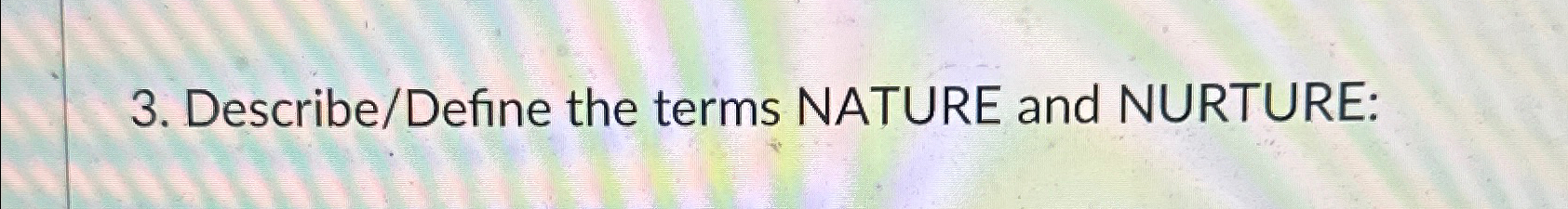 Solved Describe/Define the terms NATURE and NURTURE: | Chegg.com