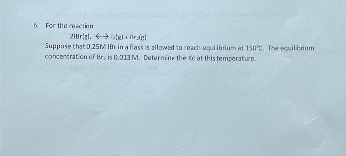 Solved 6. For the reaction 2IBr(g),←I2( g)+Br2( g) Suppose | Chegg.com