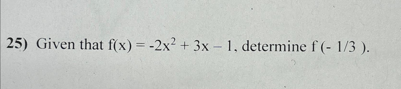 Solved Given that f(x)=-2x2+3x-1, ﻿determine f(-13). | Chegg.com