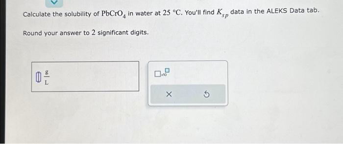 Solved Calculate The Solubility Of Pbcro4 In Water At 25∘c