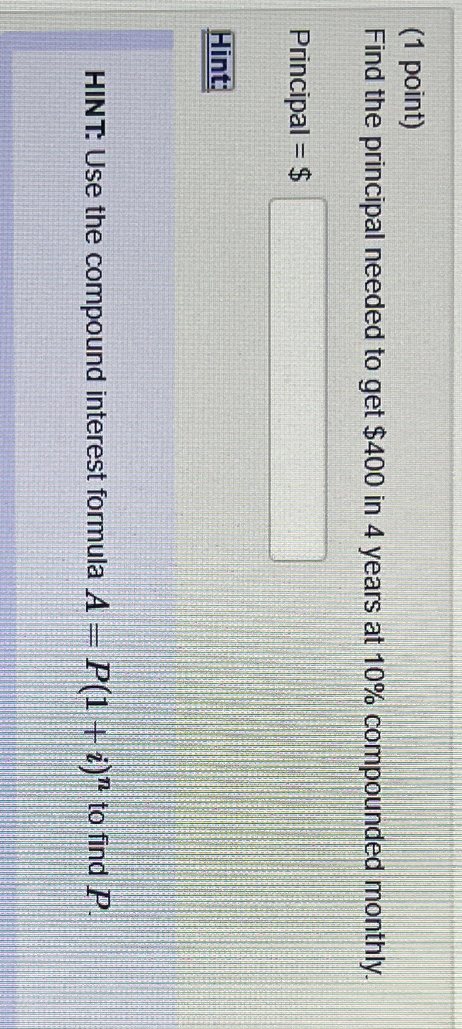 Solved (1 ﻿point)Find the principal needed to get $400 ﻿in 4 | Chegg.com