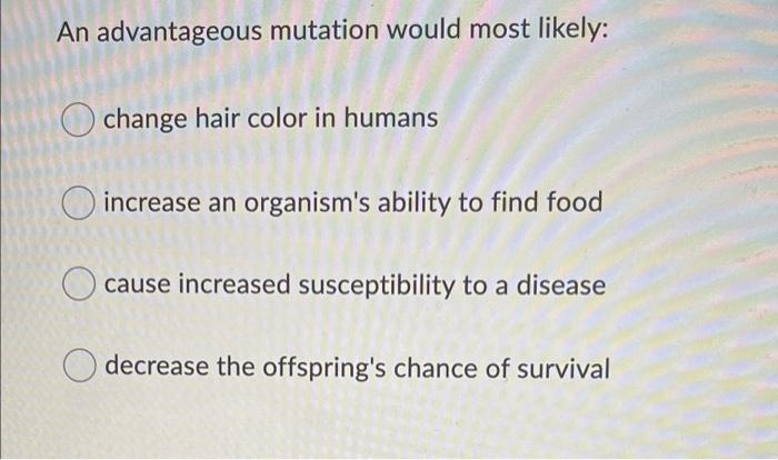 Solved An advantageous mutation would most likely: change | Chegg.com