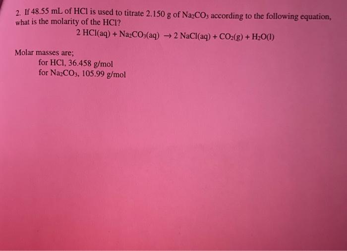 Solved 2. If 48.55 mL of HCl is used to titrate 2.150 g of | Chegg.com