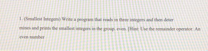 Solved 1. (Smallest Integers) Write a program that reads in | Chegg.com