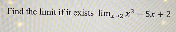 Solved Find the limit if it exists limx→2x3−5x+2 | Chegg.com