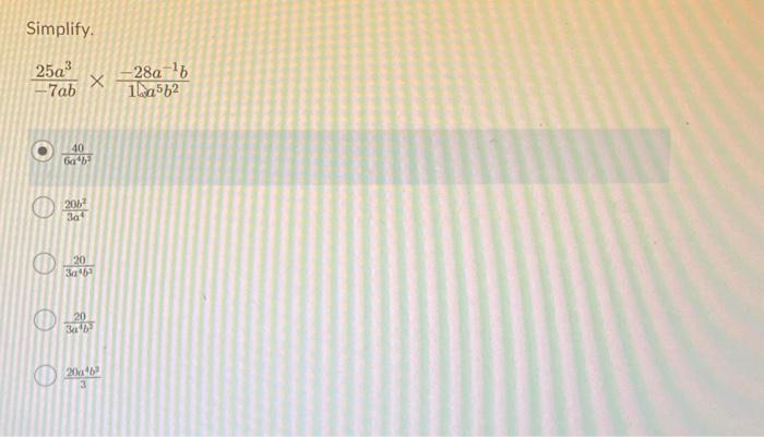 Solved Simplify. −7ab25a3×1a5b2−28a−1b 6a4b240 3a420b2 | Chegg.com