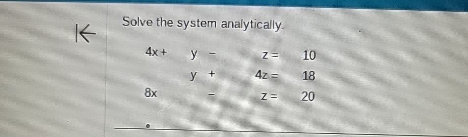 Solved Solve the system analytically.4x+y-z=10y+4z=188x,z=20 | Chegg.com
