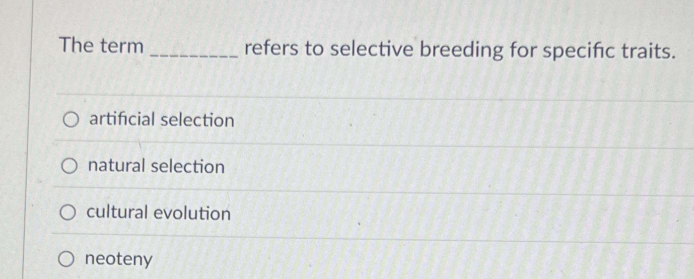 Solved The term ﻿refers to selective breeding for specific | Chegg.com