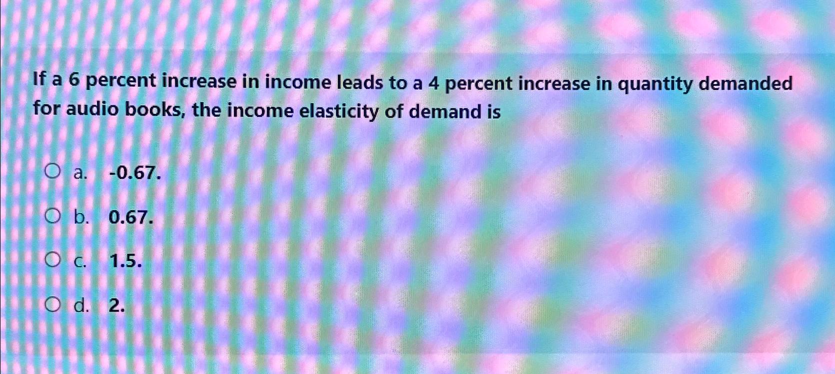Solved If a 6 ﻿percent increase in income leads to a 4 | Chegg.com