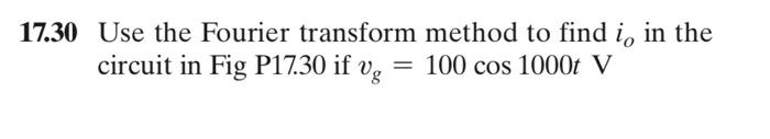 Solved 17.30 Use the Fourier transform method to find io in | Chegg.com