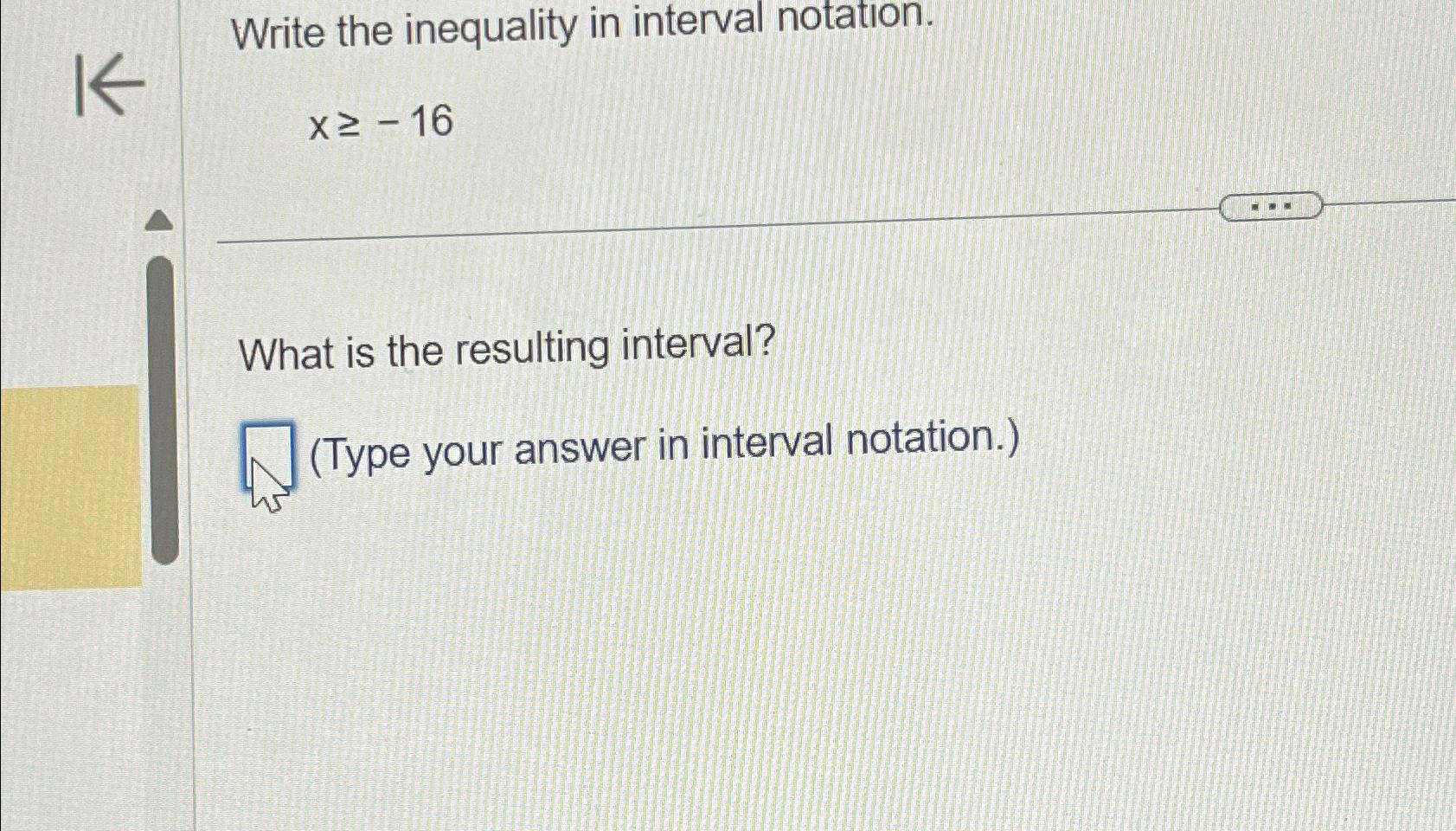 Solved Write the inequality in interval notation.x≥-16What | Chegg.com